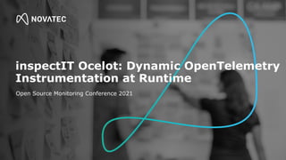 OSMC 2021 | inspectIT Ocelot: Dynamic OpenTelemetry Instrumentation at Runtime | PPT | Free Download