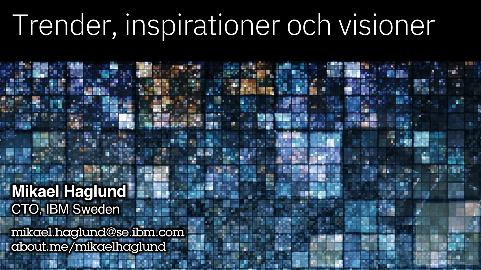 Trender, inspirationer och visioner - Mikael Haglund #ibmbpsse18 | PPT