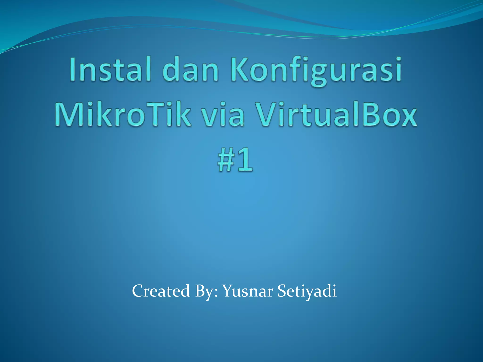 Instal dan Konfigurasi MikroTik via VirtualBox #1 | PPTX