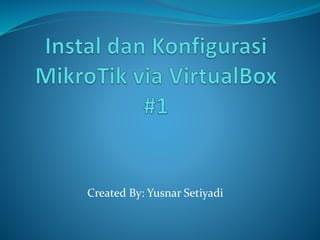 Instal dan Konfigurasi MikroTik via VirtualBox #1 | PPTX