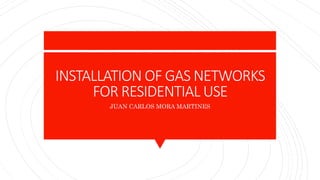 INSTALLATION OF GAS NETWORKS FOR RESIDENTIAL USE.pptx