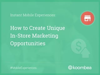 Instant Mobile Experiences: How to Create Unique In-Store Marketing ...