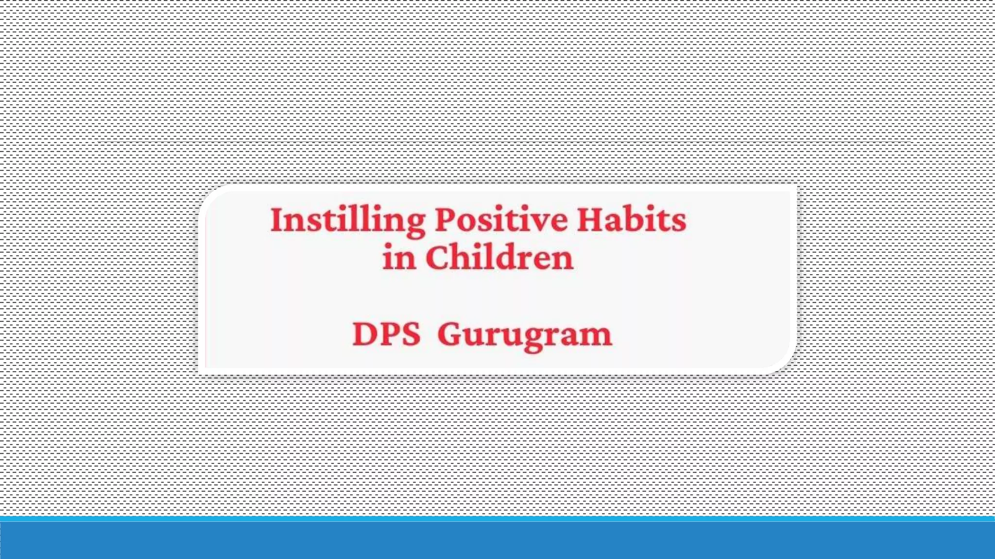 Instilling Positive Habits in Children – DPS Gurugram.pptx