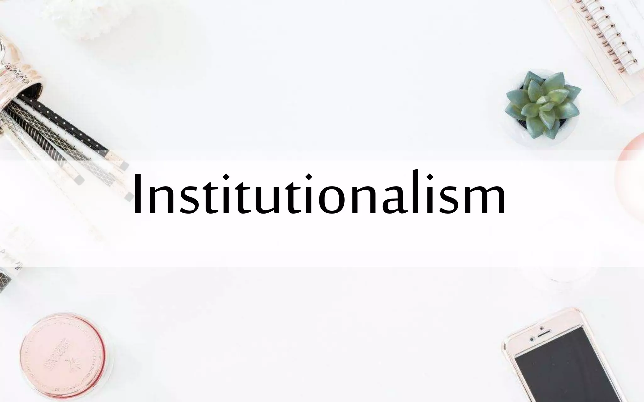 DISS - Approaches - Institutionalism | PPTX