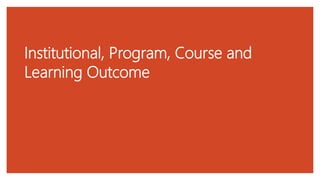 Institutional, Program, Course and Learning Outcome.pptx