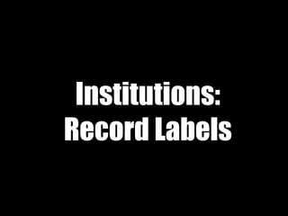 Institutions// Record Labels | PPT
