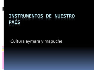 Instrumentos cultura aymara y mapuche | PPTX