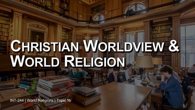 INT-244 Topic 1b Christian Worldview and Religions.pptx