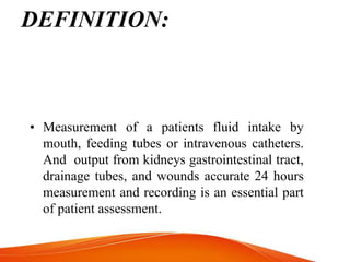 Intake Output Charting.pptxMeasurement of all those fluids entering the ...