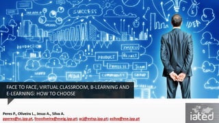 FACE TO FACE, VIRTUAL CLASSROOM, B-LEARNING AND E-LEARNING: HOW TO ...