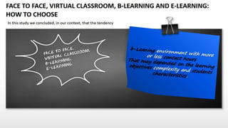 FACE TO FACE, VIRTUAL CLASSROOM, B-LEARNING AND E-LEARNING: HOW TO ...