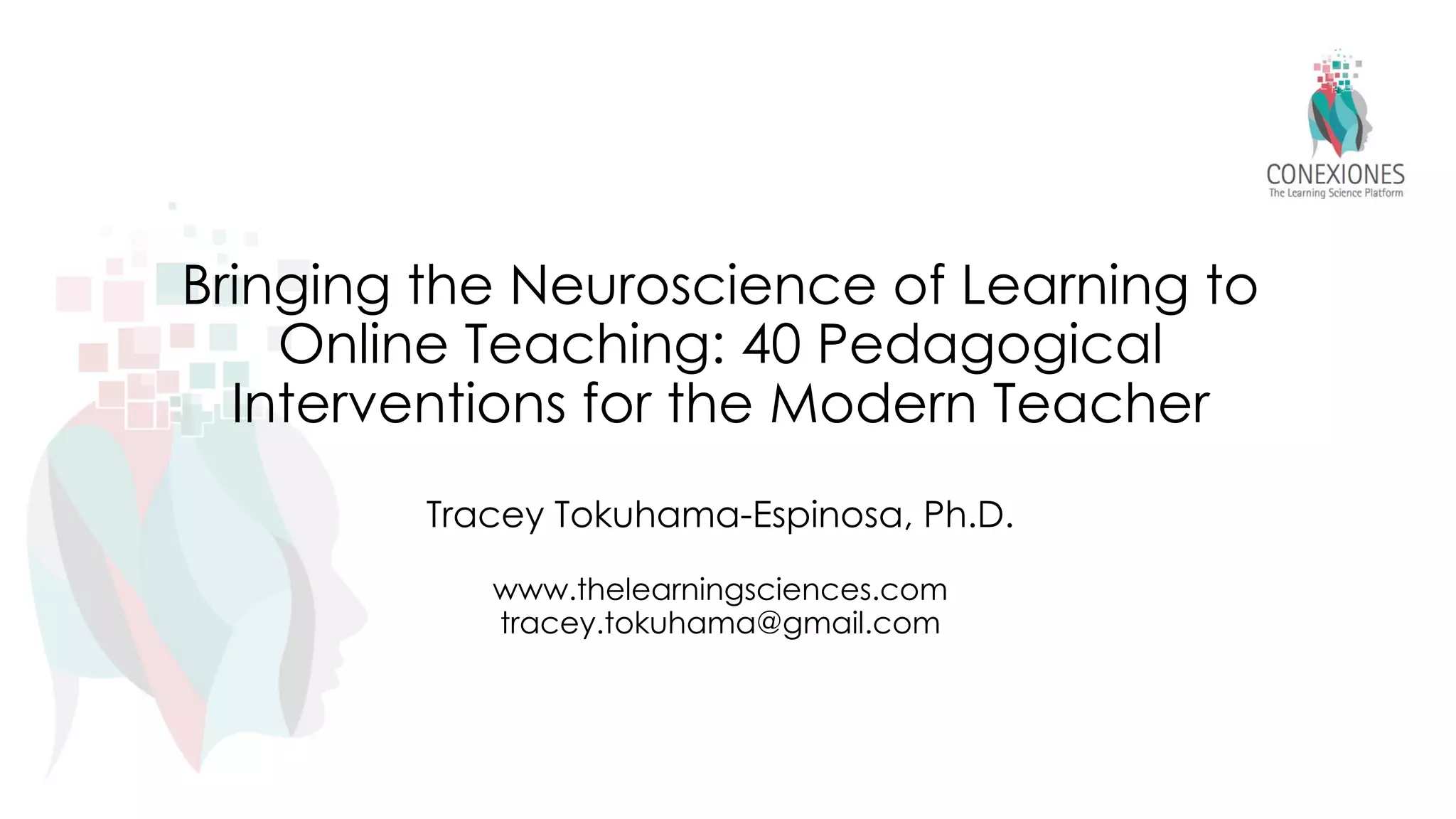 Online Teaching: 40 pedagogical interventions. Tracey Tokuhama-Espinosa ...
