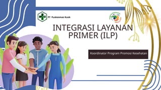 INTEGRASI LAYANAN PRIMER (ILP) PUSKESMAS.pptx