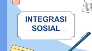INTEGRASI SOSIAL -bagian proses integrasi.pptx