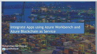 Integrate Apps using Azure Workbench and Azure Blockchain as Service | PPT