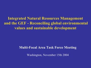 Integrated Natural Resource Management and the GEF- Reconciling Global ...
