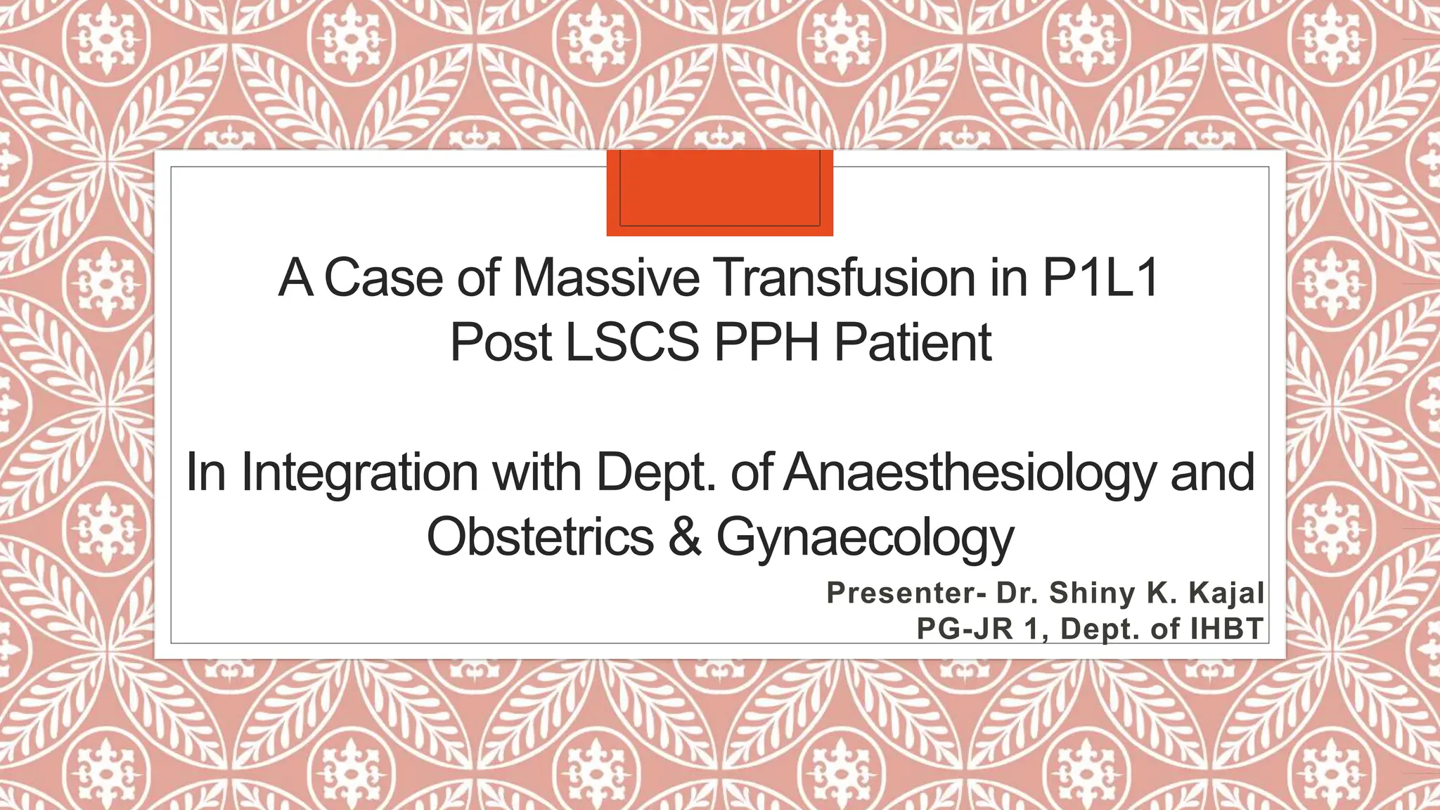 A Case presentation of Massive Transfusion in post LSCS PPH patient | PPTX