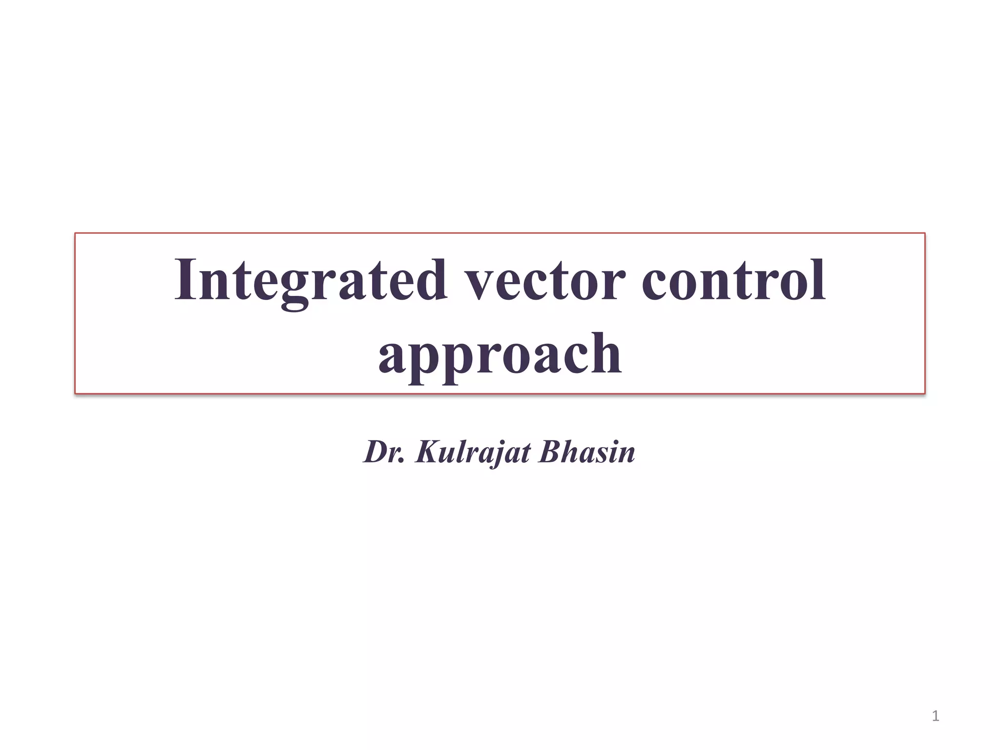 Integrated vector control approach Dr Kulrajat Bhasin. | PPTX