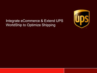 Integrate E-commerce & Extend UPS Worldship to Optimize Shipping | PPTX