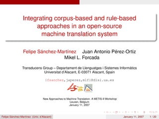 Integrating corpus-based and rule-based approaches in an open-source machine translation system ...