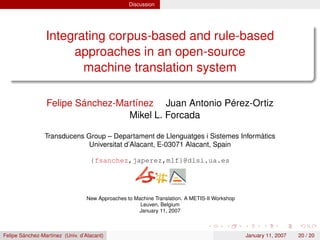 Integrating corpus-based and rule-based approaches in an open-source machine translation system ...