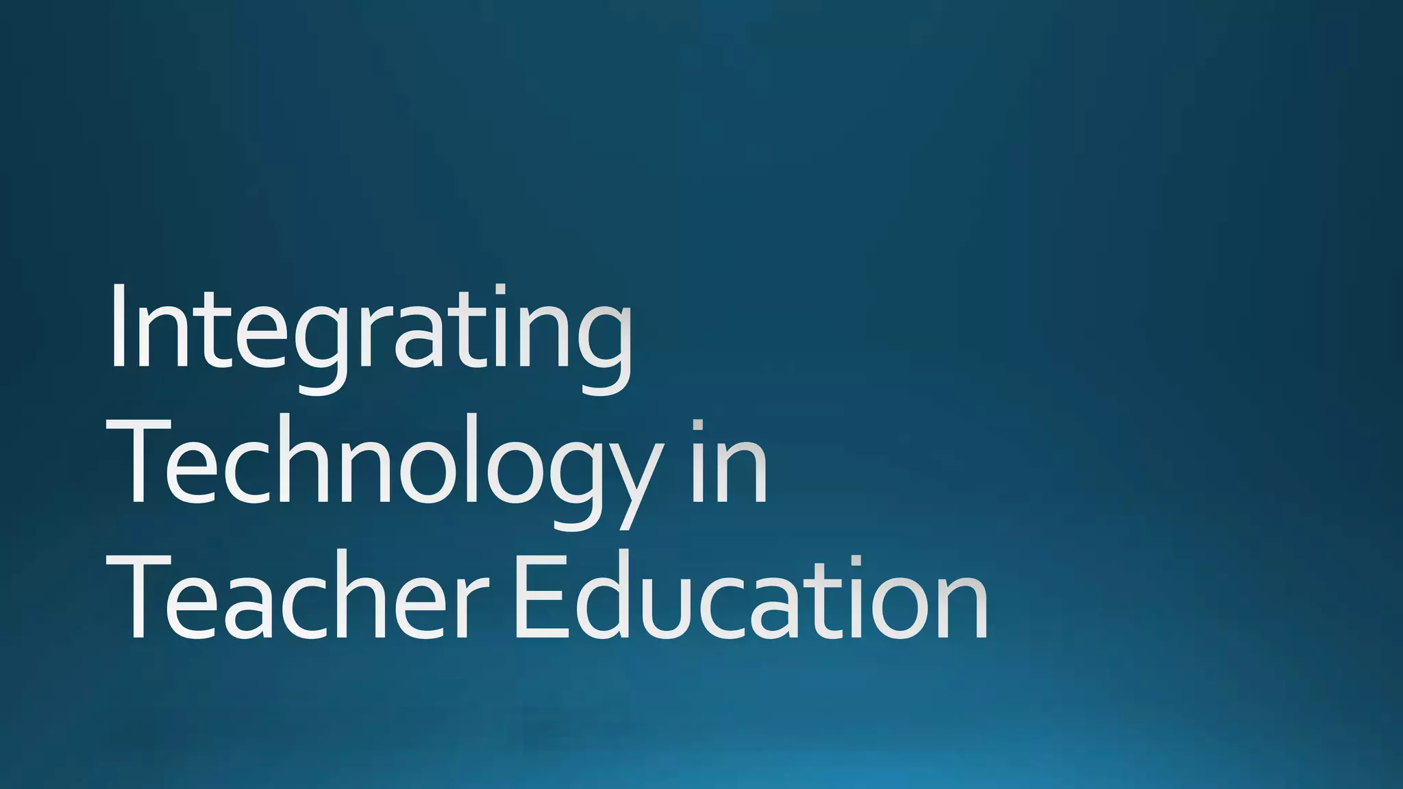 Integrating technology in teacher education | PPTX