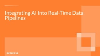 Evolve 2023 NYC - Integrating AI Into Realtime Data Pipelines Demo | PDF