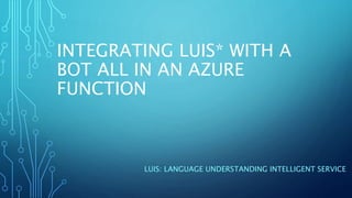 Integrating luis with a bot all in an azure function | PPT