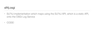 Integrating SLF4J and the new OSGi LogService 1.4 - BJ Hargrave (IBM) | PDF