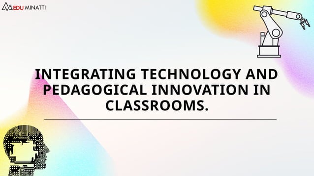 Integrating Technology and Pedagogical Innovation in Classrooms. | PPTX