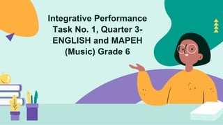Integrative Performance Task No. 1, Quarter 3-ENGLISH and MAPEH (Music) Grade 6.pptx