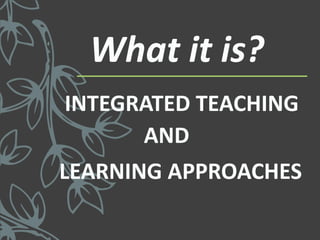 INTEGRATED TEACHING AND LEARNING APPROACHES | PPT