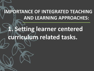 INTEGRATED TEACHING AND LEARNING APPROACHES | PPT