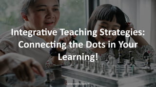 Integrative Teaching Strategies Connecting the Dots in your learning.pptx