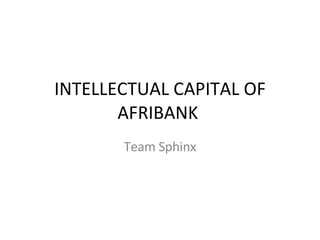Intellectual Capital Of Afribank - Team Sphinx | PPT