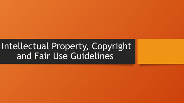 Intellectual Property, Copyright and Fair Use Guidelines.pptx