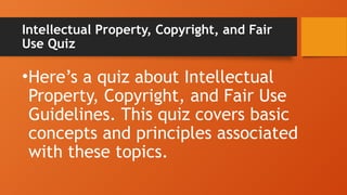 Intellectual Property, Copyright and Fair Use Guidelines.pptx