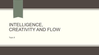 Intelligence creativity and flow.pptx | Mental Health | Diseases and Conditions
