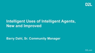 Intelligent Uses of Intelligent Agents, New and Improved - May 2018 | PPT
