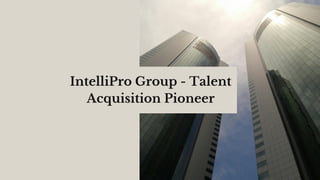 IntelliPro Group - Talent Acquisition Pioneer | PDF