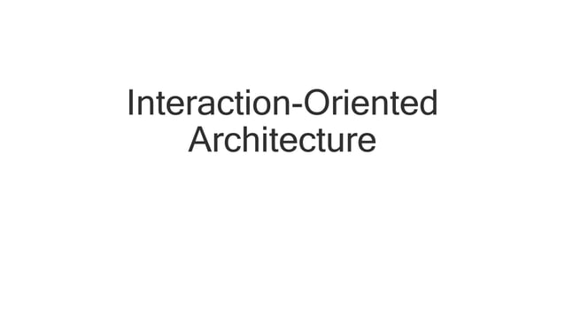 Interaction-Oriented Architecture.pptx | Operating Systems | Computer Software and Applications