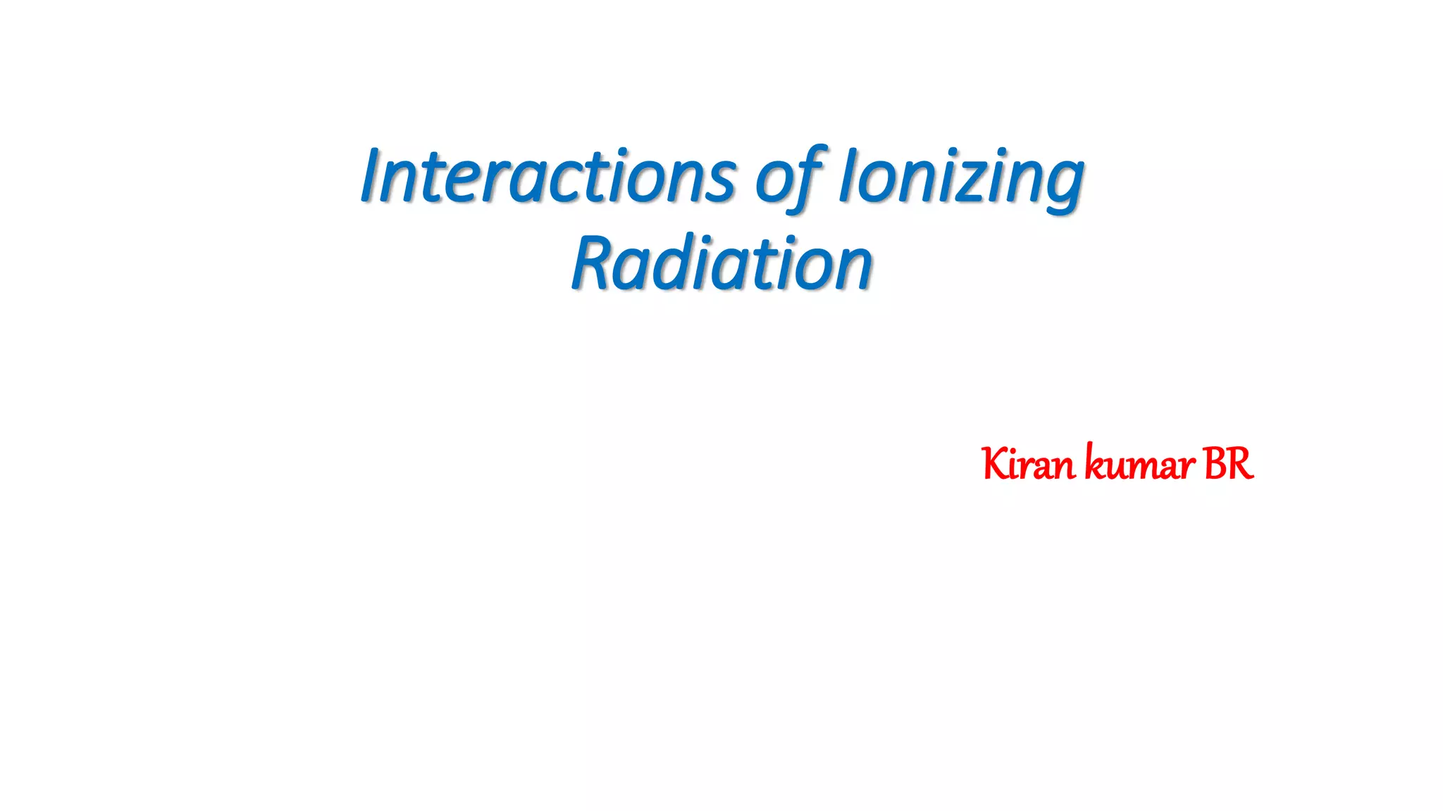 Interaction of ionising radiation | PPTX