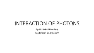 INTERACTION OF PHOTONS.pptx