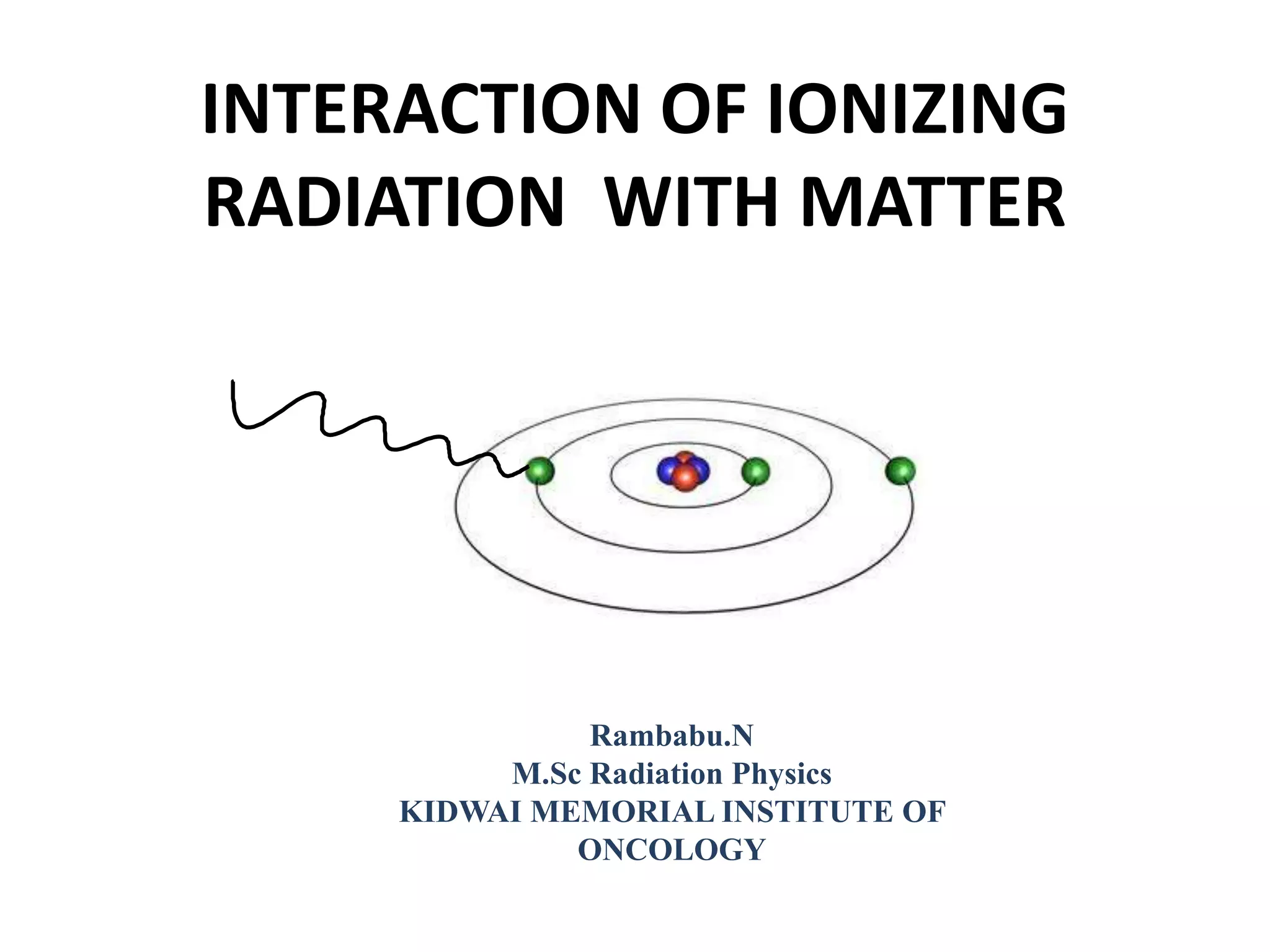 INTERACTION OF IONIZING RADIATION WITH MATTER | PPTX