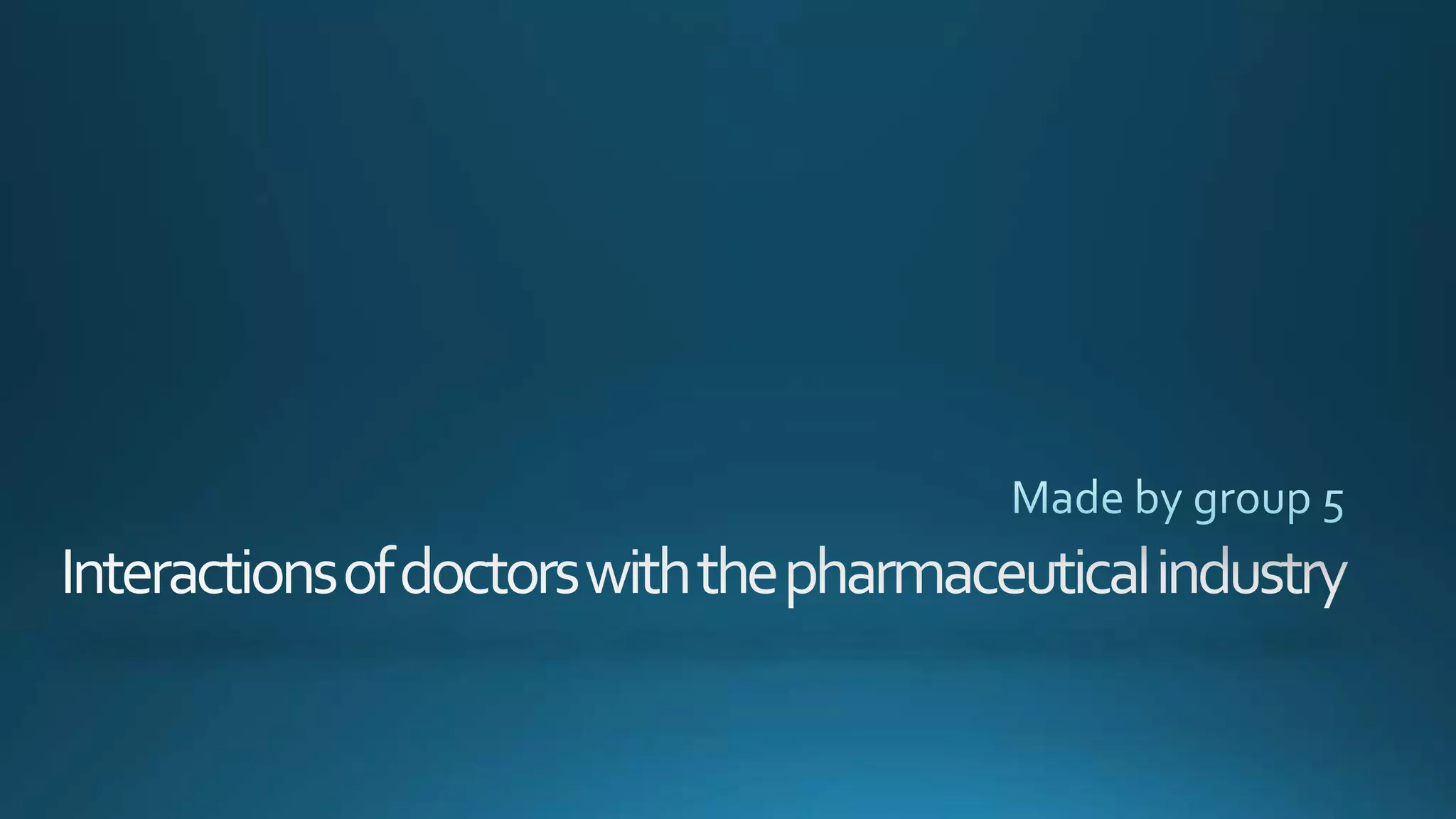 Interactions of doctors with the pharmaceutical industry | PPTX