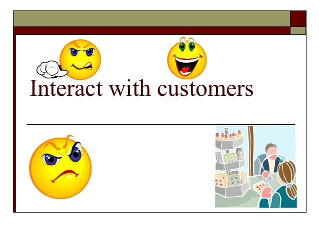 Interact with customers Interact with customers