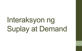 Interaksyon ng demand at suplay | PPTX