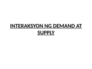 INTERAKSYON NG DEMAND AT SUPPLY_for grade 9_.pptx
