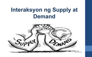 Interaksyon ng Supply at Demand [Autosaved].pptx
