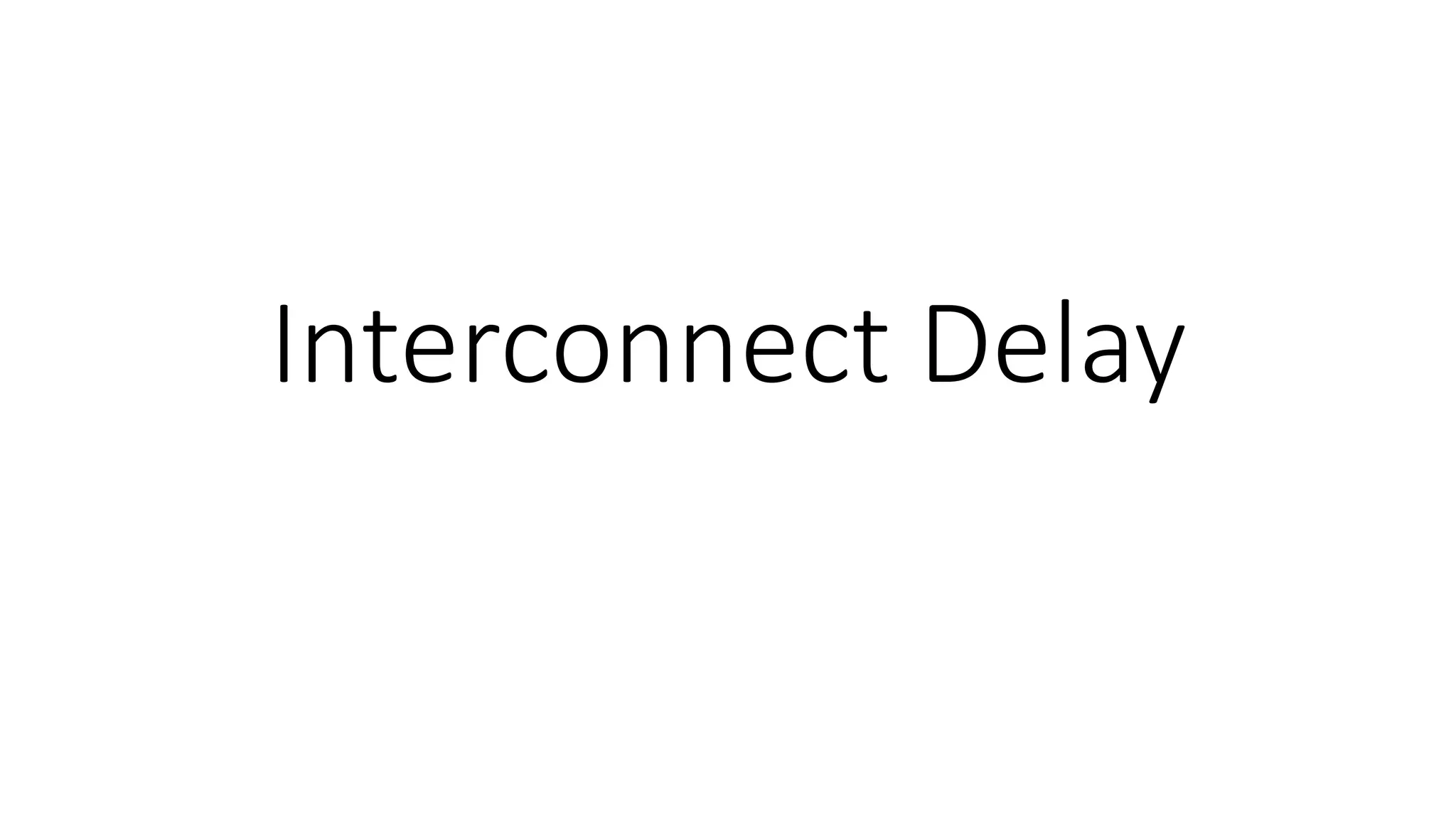 Interconnect Delay will be appeared in the.pptx
